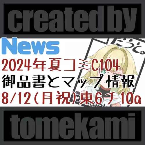 【おしらせ】C104情報：お品書きとマップ【8/12(月祝)チ10a】 - tomekami Xfolio